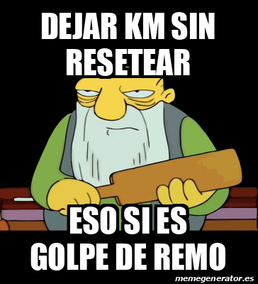 Meme Personalizado - Dejar km sin resetear Eso si es Golpe de remo ...