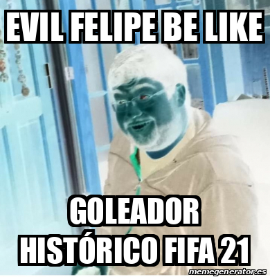 Meme Personalizado - Evil Felipe Be Like Goleador Histórico Fifa 21 ...