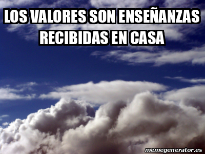 Meme Personalizado - Los valores son enseñanzas recibidas en casa ...