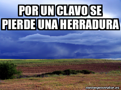 Meme Personalizado - Por un clavo se pierde una herradura - 32533548