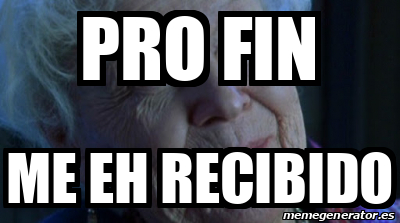 Meme Personalizado - pRO FIN ME EH RECIBIDO - 32533690