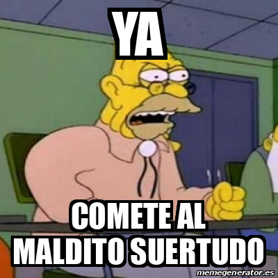 Meme Personalizado - Ya Comete al maldito suertudo - 32533749