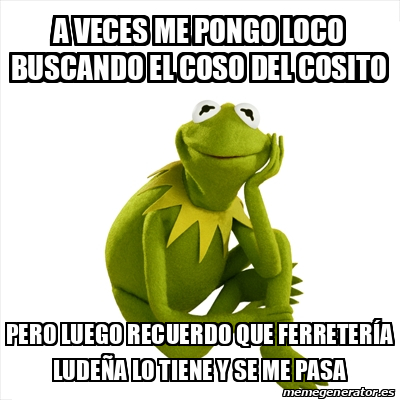 Meme Kermit the frog - A VECES ME PONGO LOCO BUSCANDO EL COSO DEL ...