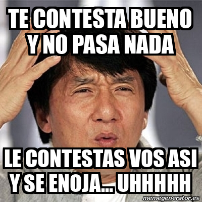 Meme Jackie Chan - te contesta bueno y no pasa nada le contestas vos ...