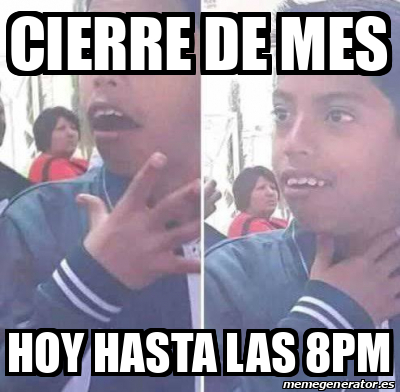 Meme Personalizado - Cierre de mes Hoy hasta las 8pm - 32534138