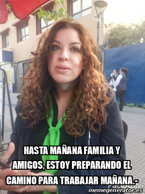 Meme Personalizado - HASTA MAÑANA FAMILIA Y AMIGOS, ESTOY PREPARANDO EL ...