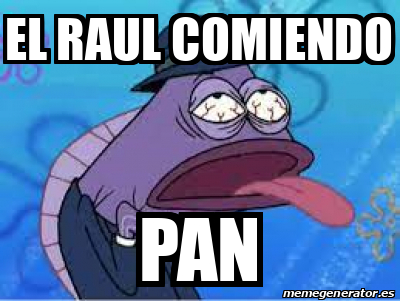 Meme Personalizado - el raul comiendo pan - 32534893