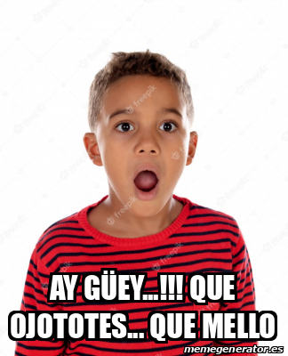 Meme Personalizado - Ay güey...!!! que ojototes... Que mello - 32535329