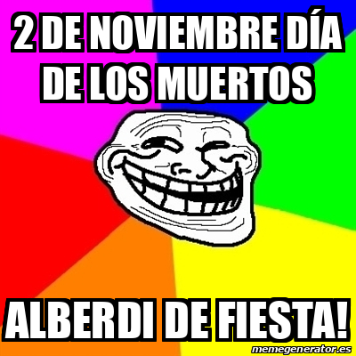 Meme Troll - 2 de noviembre Día de los muertos Alberdi de fiesta ...