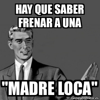 Meme Correction Guy - Hay que saber frenar a una "Madre Loca" - 32535464