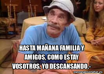 Meme Personalizado - hasta mañana familia y amigos, como estay vosotros ...