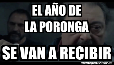 Meme Personalizado - El año de la poronga Se van a recibir - 32535861