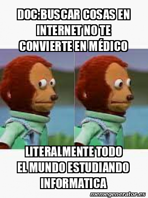 Meme Personalizado - Doc:buscar cosas en internet no te convierte en ...