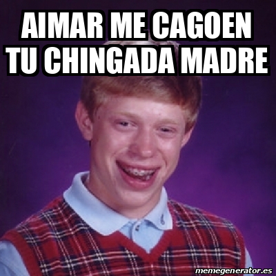 Meme Bad Luck Brian - Aimar me cagoen tu chingada madre - 32536210