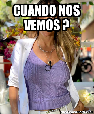 Meme Personalizado - Cuando nos vemos ? - 32537149