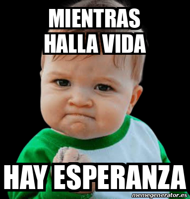 Meme Personalizado - MIentras halla vida hay esperanza - 32537237