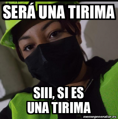 Meme Personalizado - Será una tirima Siii, si es una tirima - 32537317