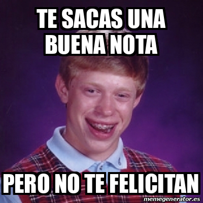 Meme Bad Luck Brian - te sacas una buena nota Pero no te felicitan ...