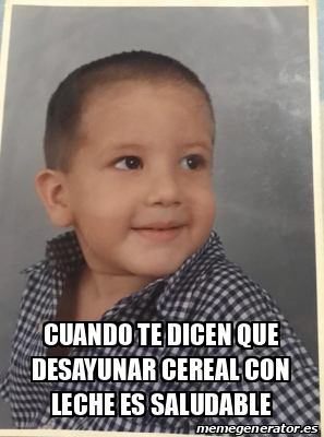 Meme Personalizado - cuando te dicen que desayunar cereal con leche es ...