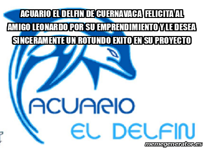 Meme Personalizado - Acuario el delfin de cuernavaca felicita al amigo ...