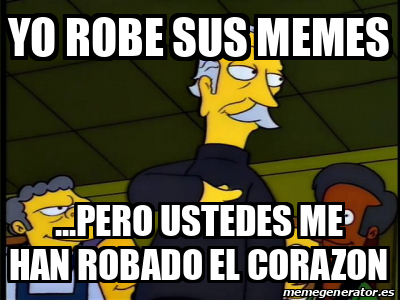 Meme Personalizado - Yo robe sus memes ...pero ustedes me han robado el corazon - 32538266