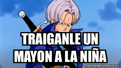 Meme Personalizado - Traiganle un mayon a la niña - 32538334