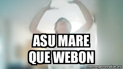 Meme Personalizado - ASU MARE QUE WEBON - 32538412