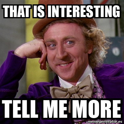 Meme Willy Wonka - that is interesting tell me more - 32538470