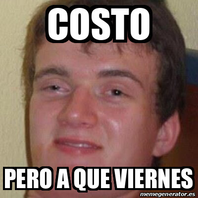 Meme Personalizado - Costo Pero a que viernes - 32538842