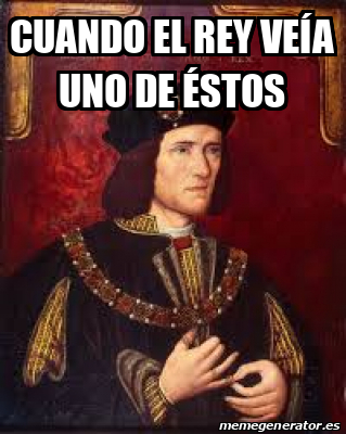 Meme Personalizado - Cuando el rey veía uno de éstos - 32538967