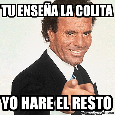 Meme Julio Iglesias - Tu enseña la colita Yo hare el resto - 32539046