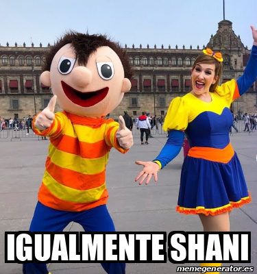 Meme Personalizado - Igualmente shani - 32539071