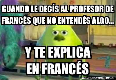 Meme Personalizado - Cuando le decís al profesor de francés que no ...
