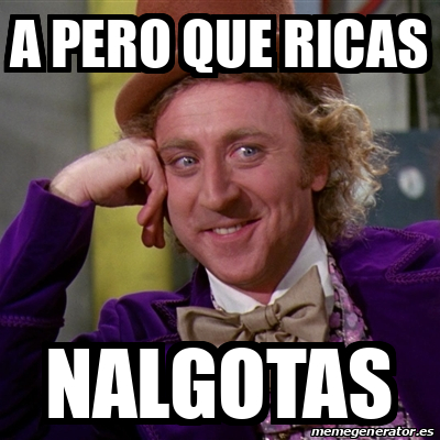 Meme Willy Wonka - A pero que ricas Nalgotas - 32539161