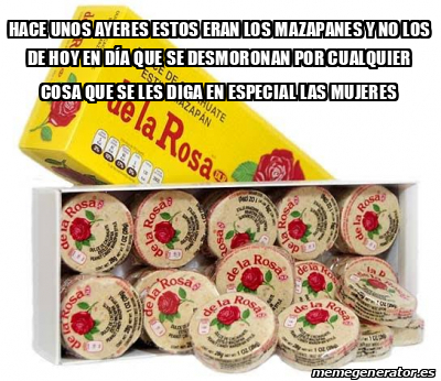 Meme Personalizado - Hace unos ayeres estos eran los mazapanes y no los ...