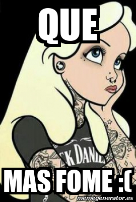 Meme Personalizado - QUE mas fome :( - 32539264