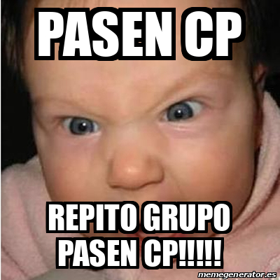 Meme Bebe furioso - PASEN CP REPITO GRUPO PASEN CP!!!!! - 32539332
