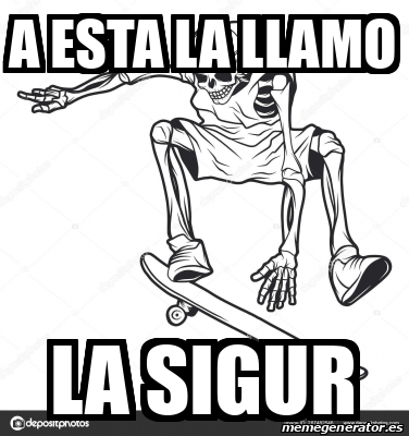 Meme Personalizado - A esta la llamo la sigur - 32539374