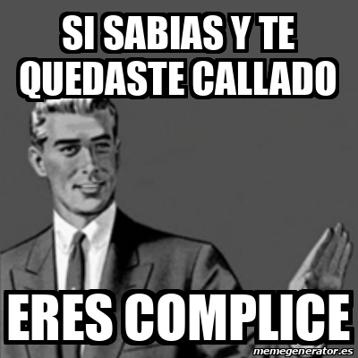 Meme Correction Guy - SI SABIAS Y TE QUEDASTE CALLADO ERES COMPLICE ...