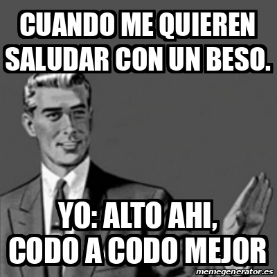 Meme Correction Guy - Cuando me quieren saludar con un beso. Yo: Alto ...