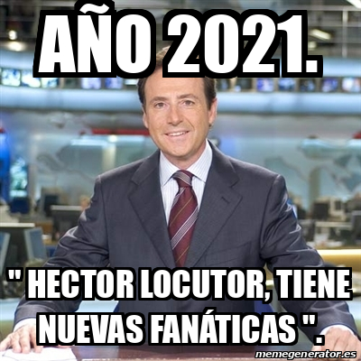 Meme Matias Prats - Año 2021. " hector locutor, tiene nuevas fanáticas ...