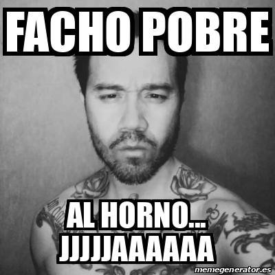 Meme Personalizado - Facho Pobre Al horno... jjjjjaaaaaa - 32539646