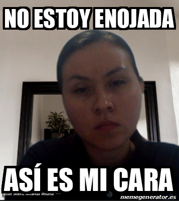 Meme Personalizado - no estoy enojada ASÍ es mi cara - 32539681