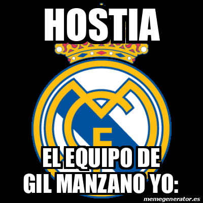 Meme Personalizado - Hostia El equipo de Gil manzano yo: - 32540179