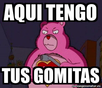 Meme Personalizado - aqui tengo tus gomitas - 32540203