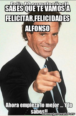 Meme Personalizado - Sabes que te vamos a felicitar,felicidades Alfonso ...