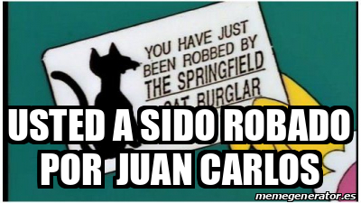 Meme Personalizado - Usted a sido robado por Juan Carlos - 32540561