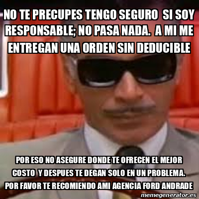 Meme Personalizado - no te precupes tengo seguro si soy responsable; no ...