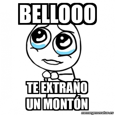 Meme Por favor - Bellooo Te extraño un montón - 32540617