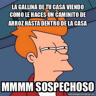Meme Futurama Fry - La gallina de tu casa viendo cómo le haces un ...